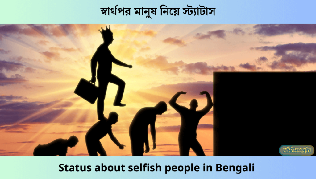 100+ স্বার্থপর মানুষ নিয়ে স্ট্যাটাস, Status about selfishness in Bangla